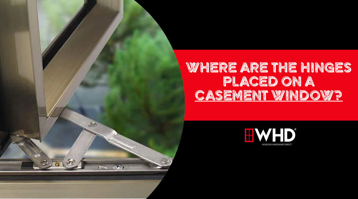 Where Are the Hinges Placed on a Casement Window? — Window Hardware Direct