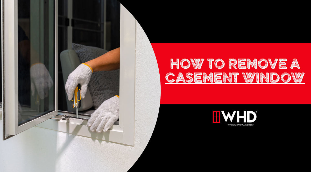 How to Remove Casement Windows: Step-by-Step Guide — Window Hardware Direct
